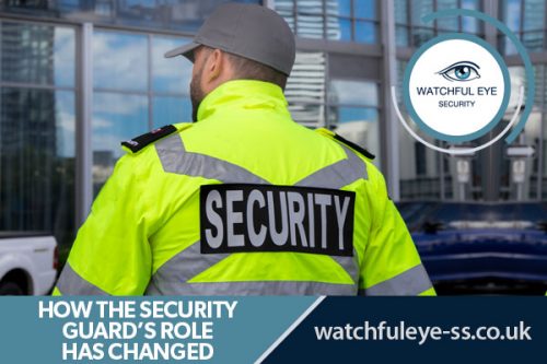 How a Security Guard’s Role Has Changed - Watchful Eye Security LTD