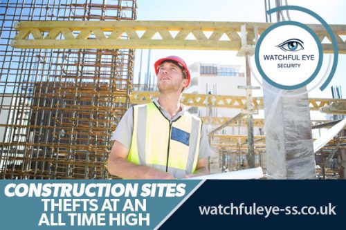 Construction Site Theft is at an All-Time High - Watchful Eye Security LTD