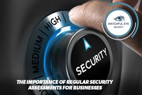 The importance of regular security assessments - Watchful Eye Security LTD